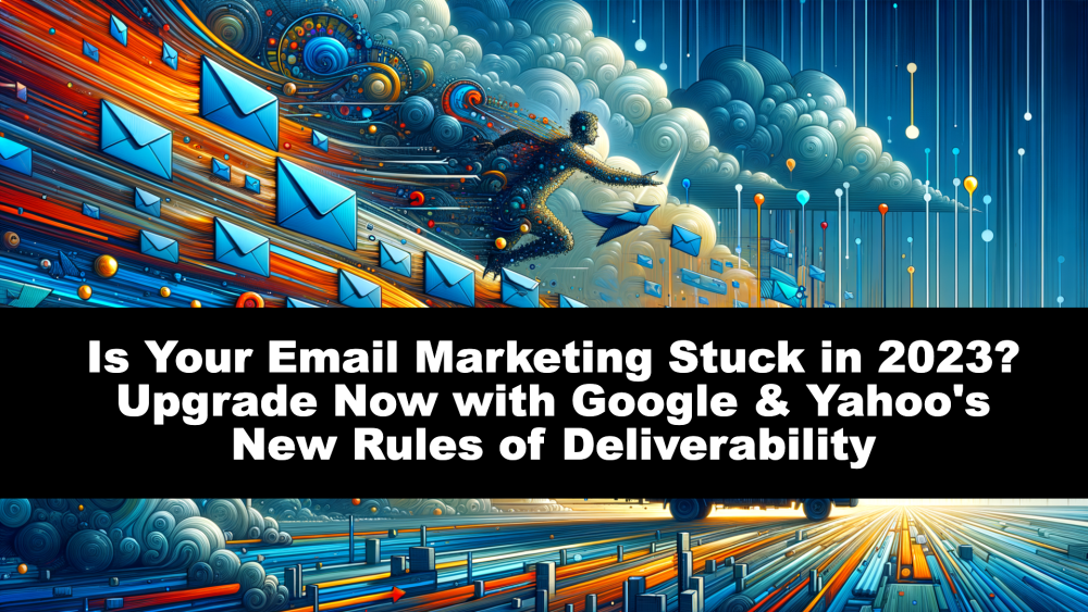 Is Your Email Marketing Stuck in 2023? Upgrade Now with Google & Yahoo's New Rules of ...